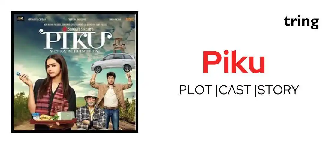 Piku - Plot, Cast , Character Analysis And Awards